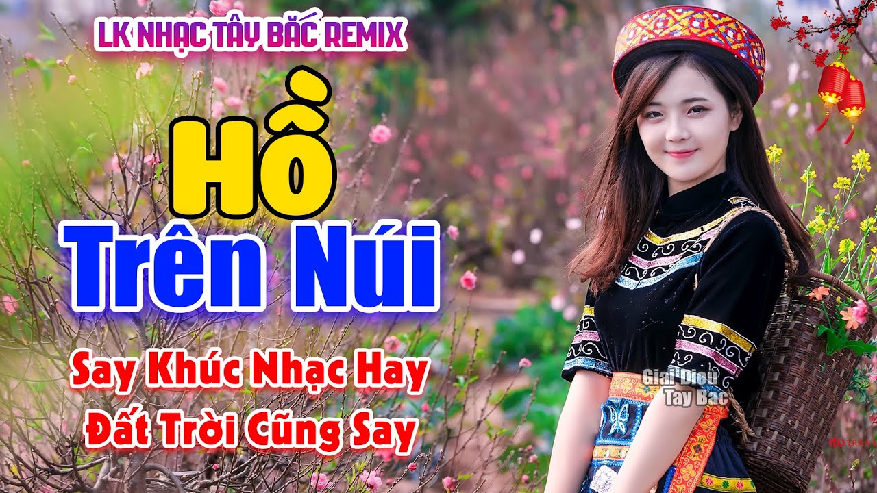 LK Nhạc Tây Bắc REMIX HAY NHẤT 2025 | HỒ TRÊN NÚI | Say Tiếng Hát Hay ...