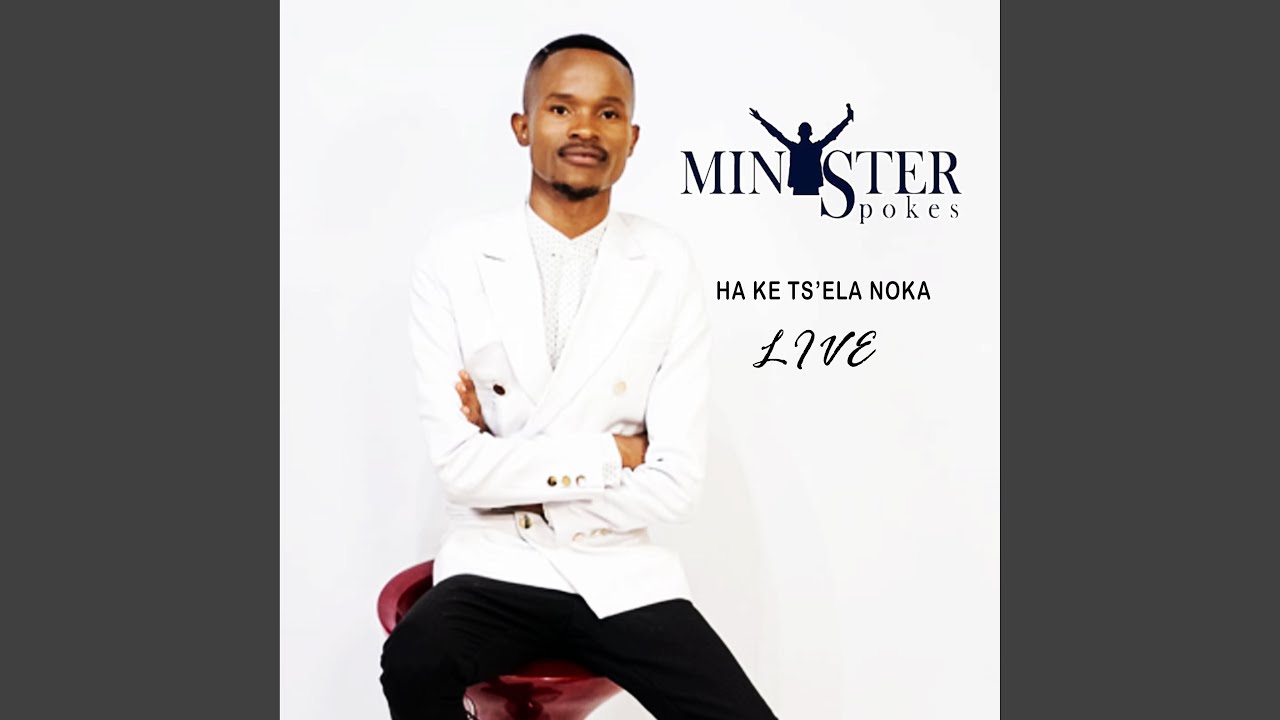 Ha Ke Ts'ela (Live) - Minister Spokes: Song Lyrics, Music Videos & Concerts