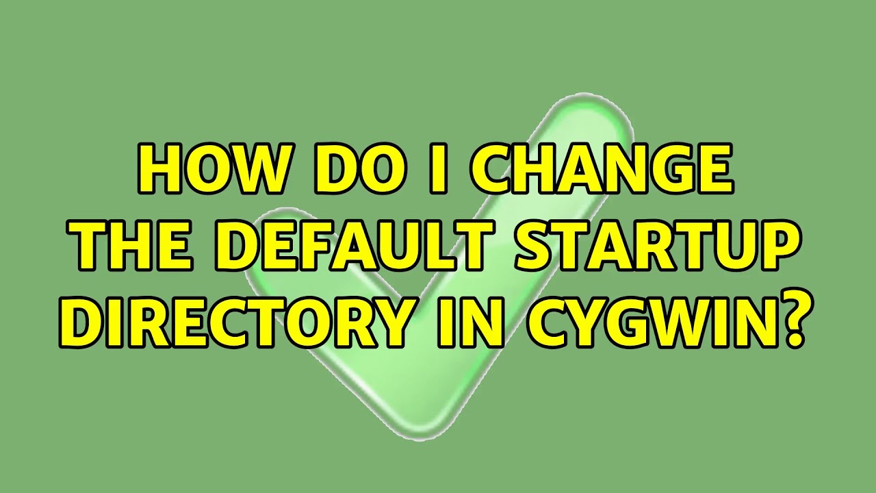 How Do I Change The Default Startup Directory In Cygwin 5 Solutions How Do I Change The Default Startup Directory In Cygwin 5 Solutions