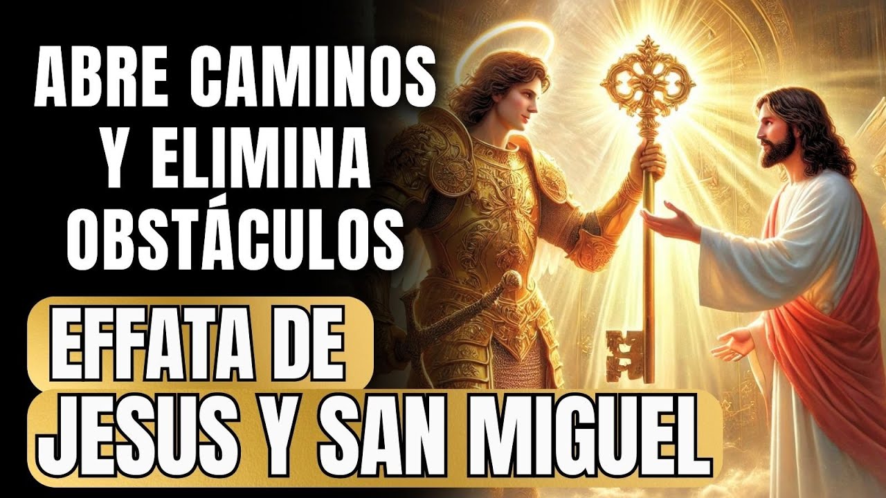 🟠 EFFATA DE JESÚS Y SAN MIGUEL ARCÁNGEL - LA ORACIÓN QUE ABRE CAMINOS Y ...
