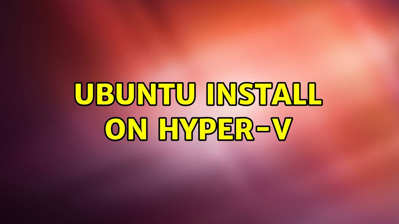 Ubuntu install on hyper-v (4 Solutions!!) - YouTube