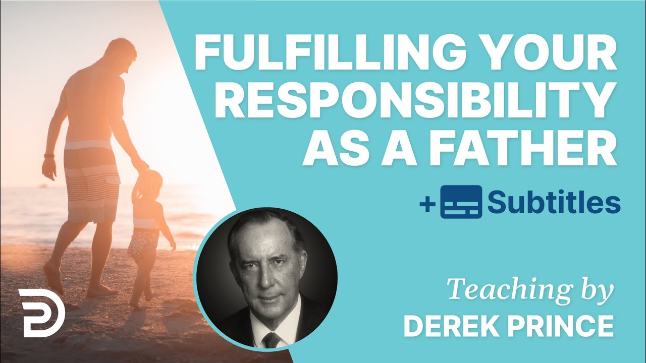 How To Fulfill Your Responsibility As A Father | Derek Prince on ...