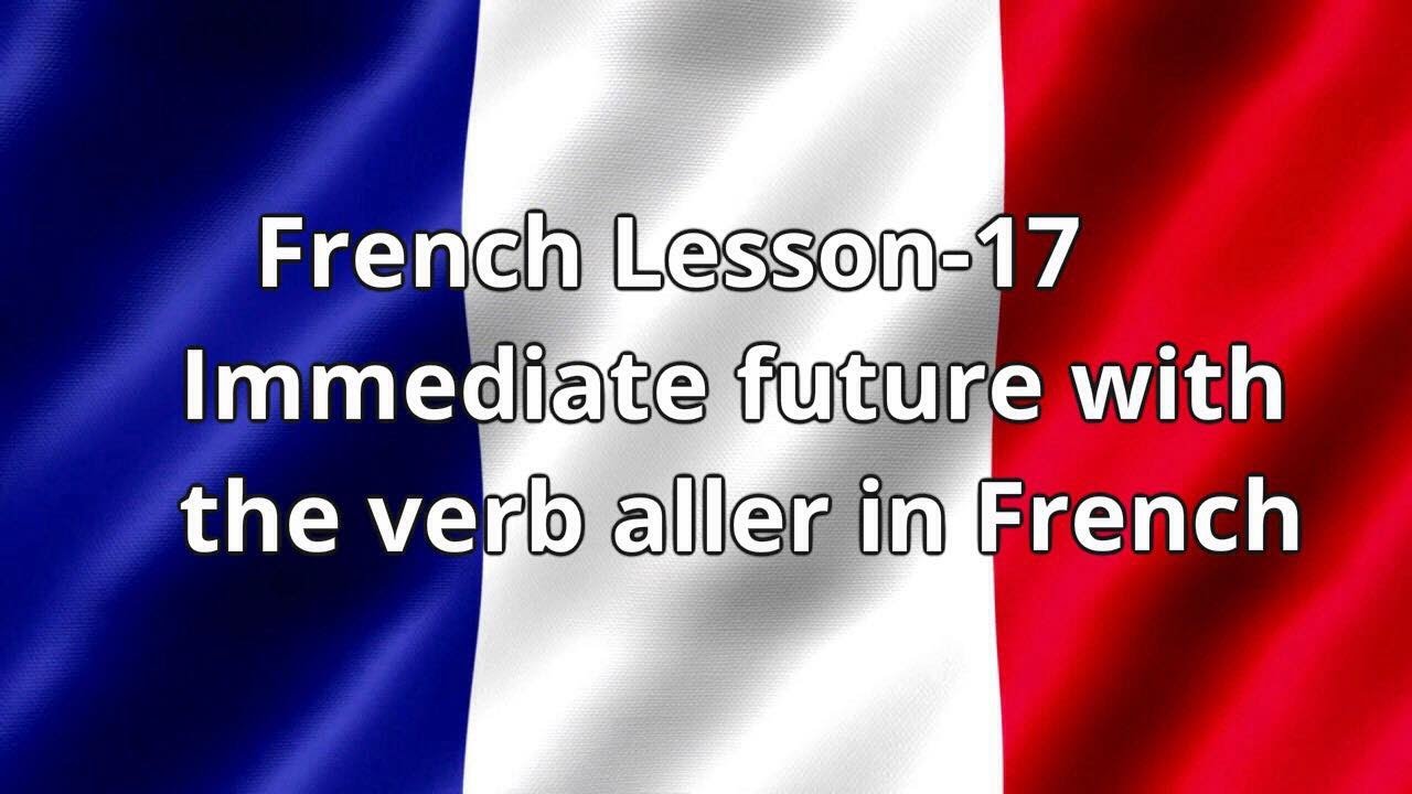 #French #Lesson-17, Futur Proche(immediate Future) with the verb aller ...