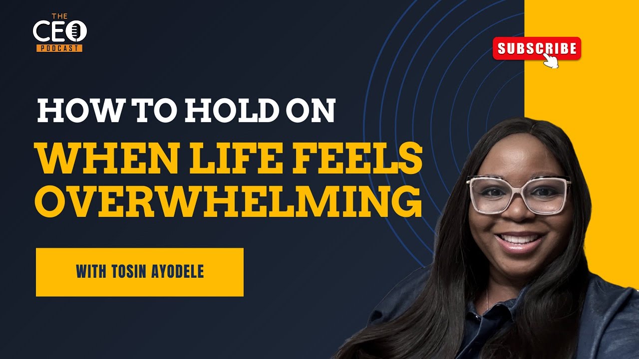 How To Hold On When Life Feels Overwhelming | The CEO Podcast with Tosin Ayodele - YouTube