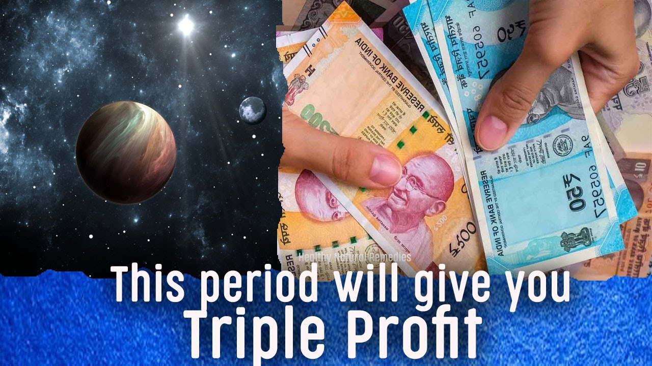 This period will give you triple profit. Whatever be the work, get 3 ...