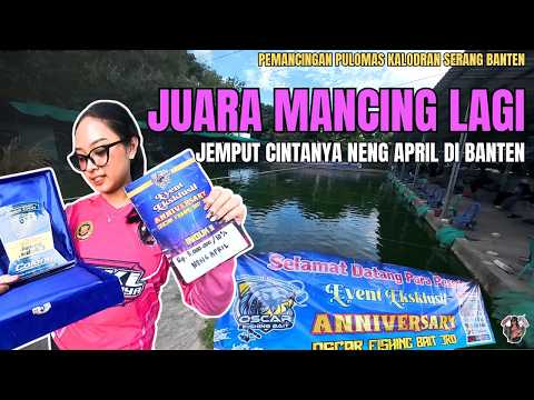 NENG APRIL JUARA LAGI MANCING DI PEMANCINGAN PULOMAS BANTEN | ANNIVERSARY OSCAR FISHING YANG KE 3