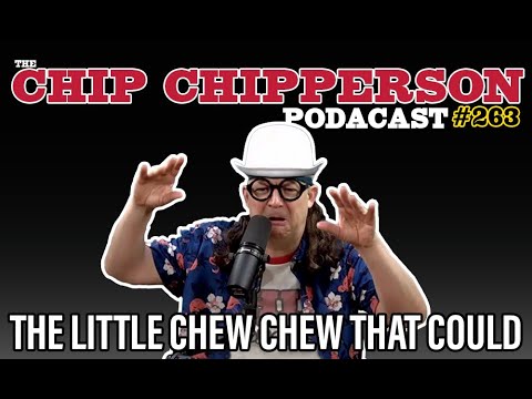 The Chip Chipperson Podacast 263 - THE LITTLE CHEW CHEW THAT COULD ...