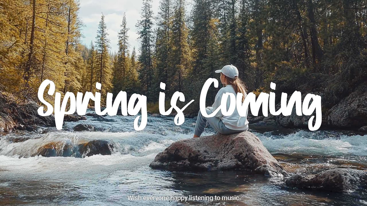 Spring is Coming | Beautiful songs for spring | Best Indie/Pop/Folk ...