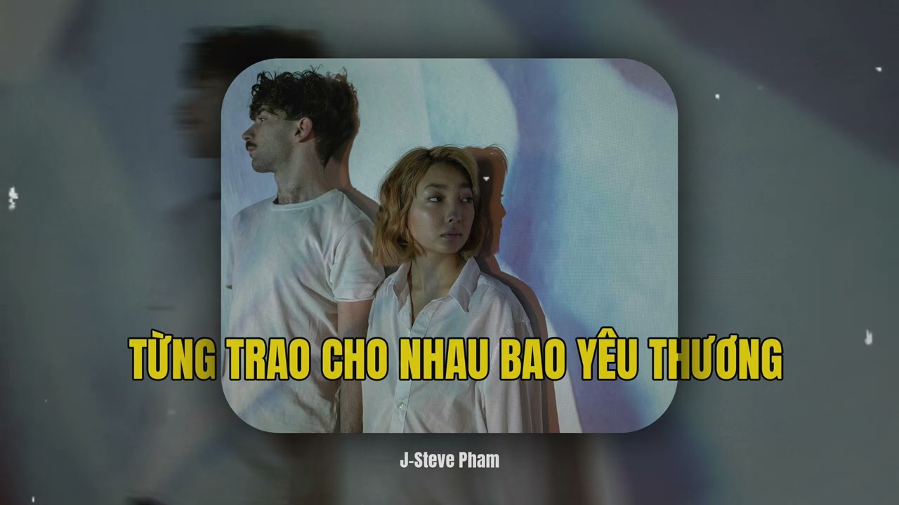 Từng Trao Cho Nhau Bao Yêu Thương - J-Steve Pham: Song Lyrics, Music Videos & Concerts