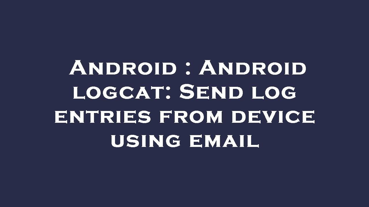 Android Android Logcat Send Log Entries From Device Using Email Youtube