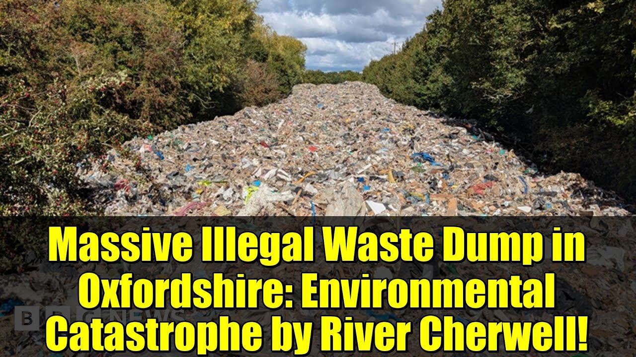 Massive Illegal Waste Dump in Oxfordshire: Environmental Catastrophe by ...