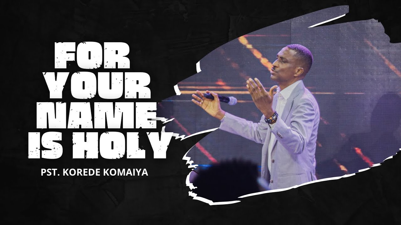 PST. Korede Komaiya For Your Name Is Holy - YouTube