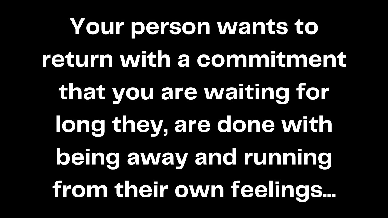 Your person wants to return with a commitment that you are waiting for long they, are done with ...