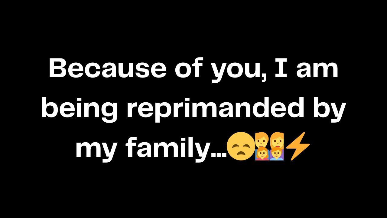 Because of you, I am being reprimanded by my family...😞👨‍👩‍👧‍👦⚡ - YouTube