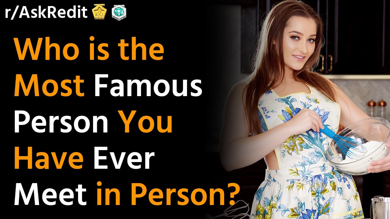 Who Is The Most Famous Person You Have Ever Meet In Person YouTube who-is-the-most-famous-person-you-have-ever-meet-in-person-youtube