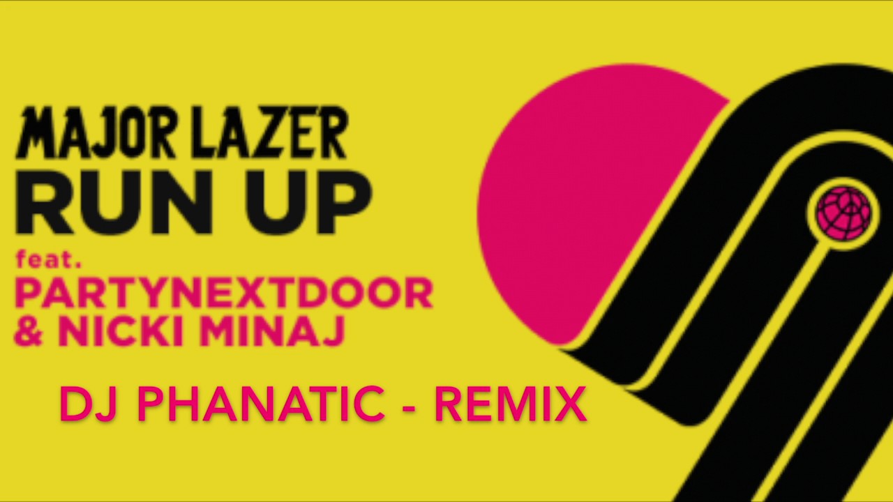 Major Lazer - Run Up (feat. PARTYNEXTDOOR & Nicki Minaj) - DJ Phanatic ...