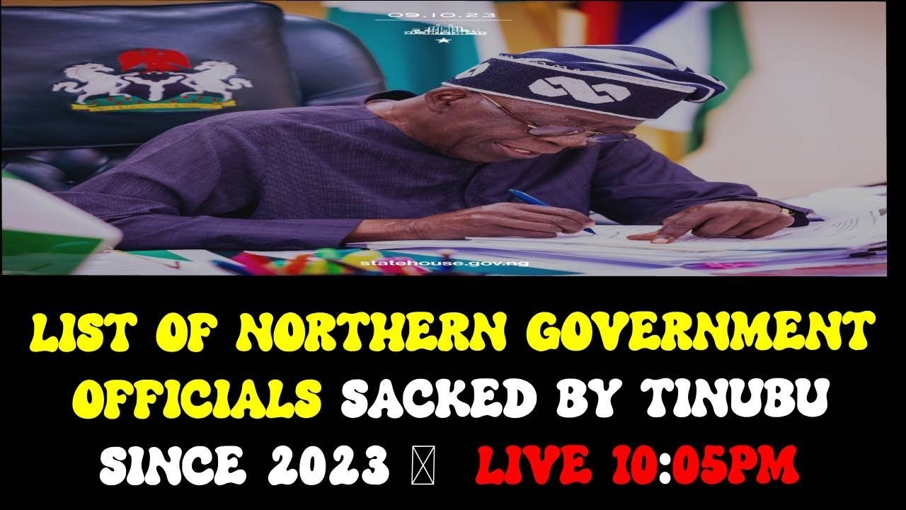 LIST OF NORTHERN GOVERNMENT OFFICIALS SACKED BY TINUBU SINCE 2023 - YouTube