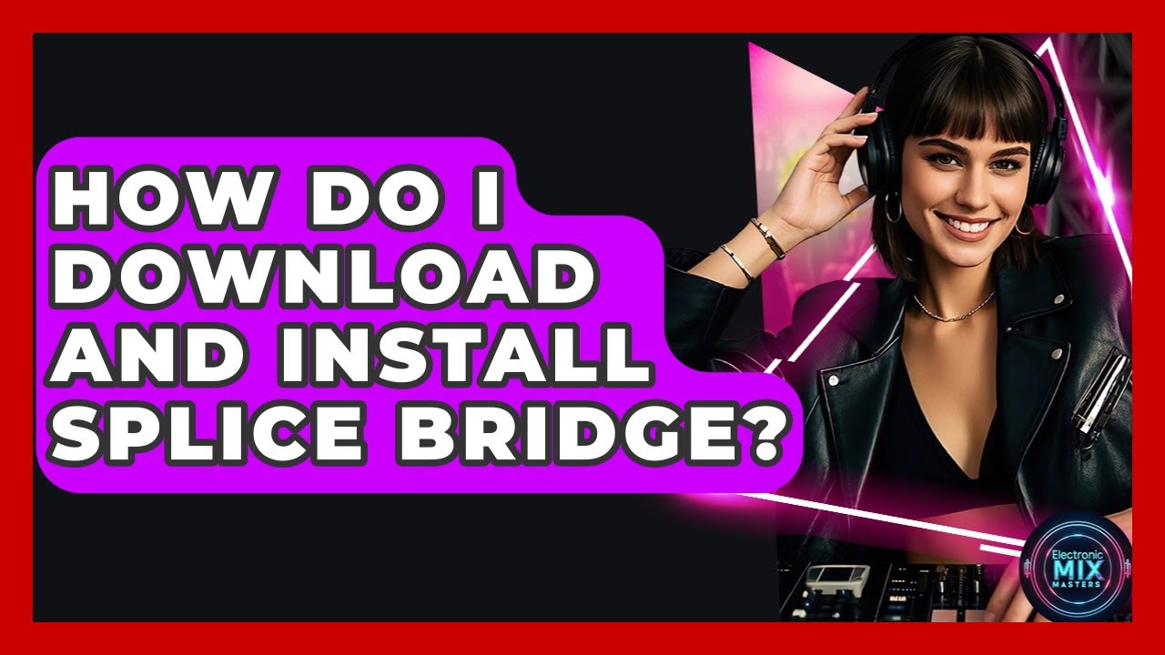 How Do I Download And Install Splice Bridge? - Electronic Mix Masters ...