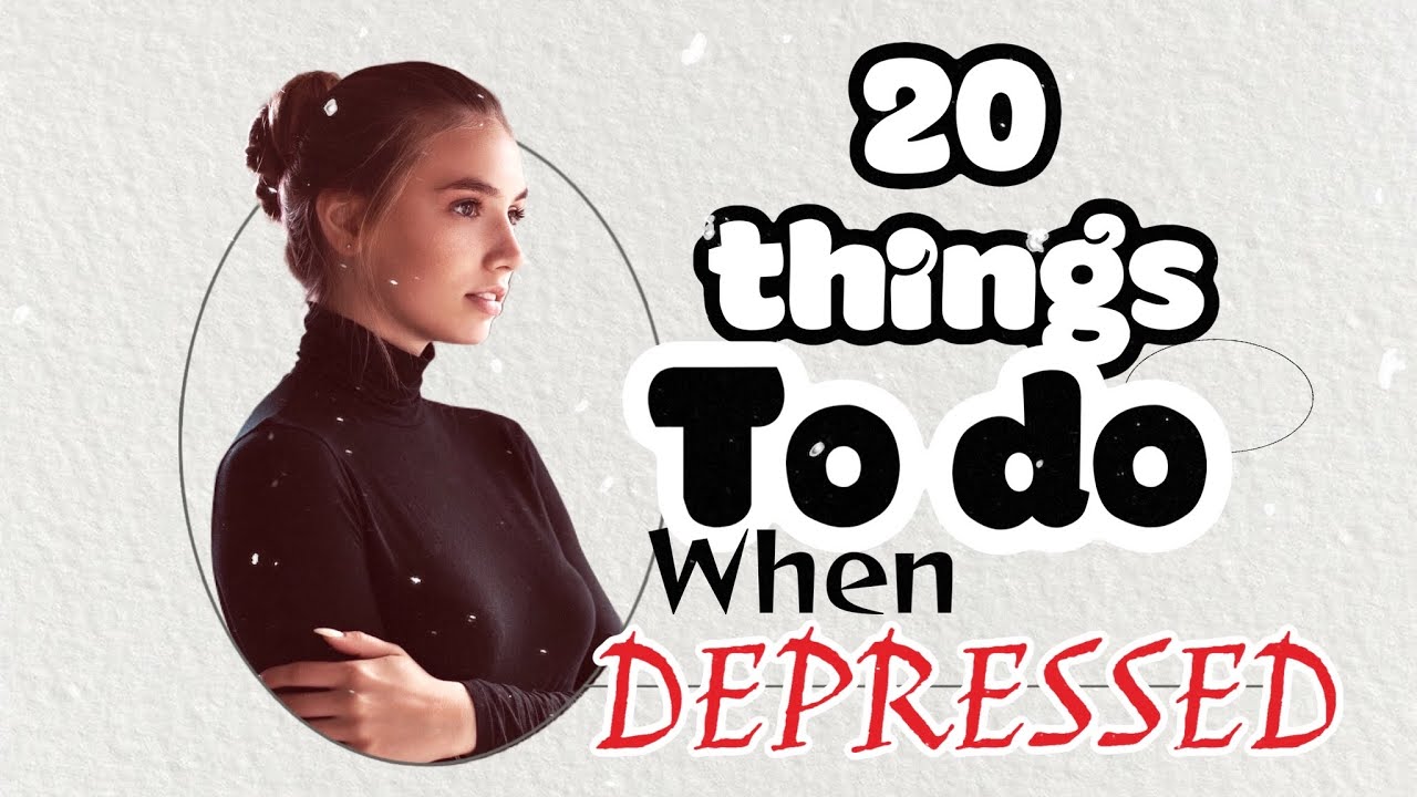 20 Effective Things To Do When Youre Depressed Tips Strategies For