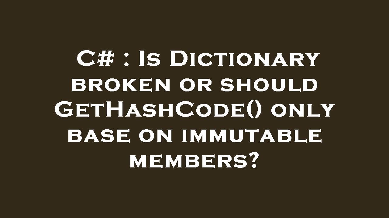 C# : Is Dictionary broken or should GetHashCode() only base on immutable members? - YouTube