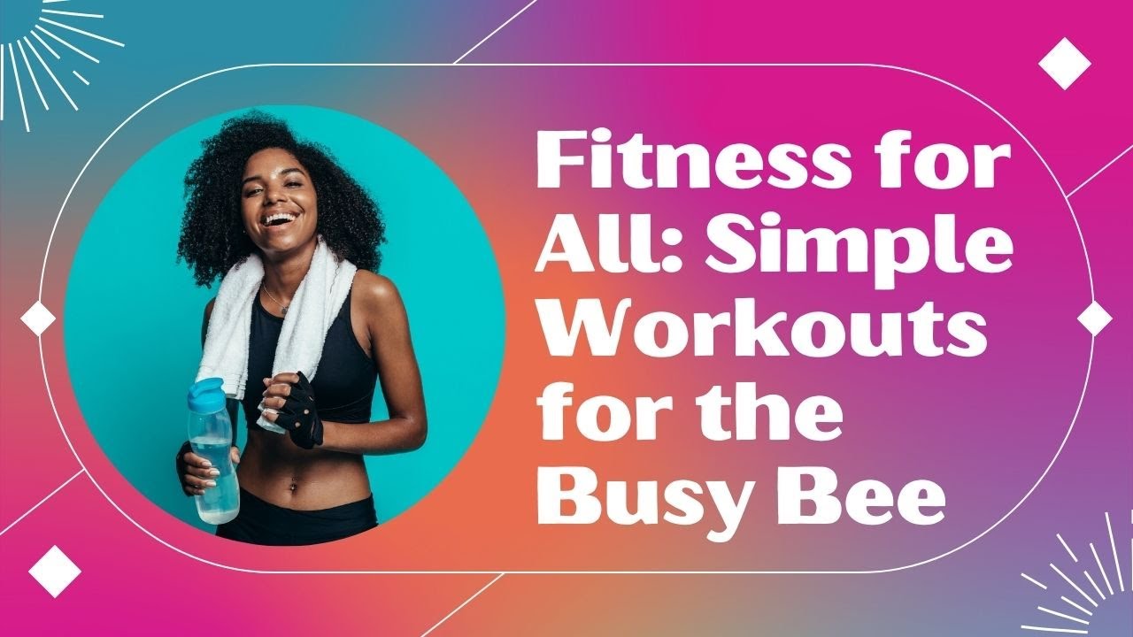 Fitness for All: Simple Workouts for the Busy Bee - YouTube