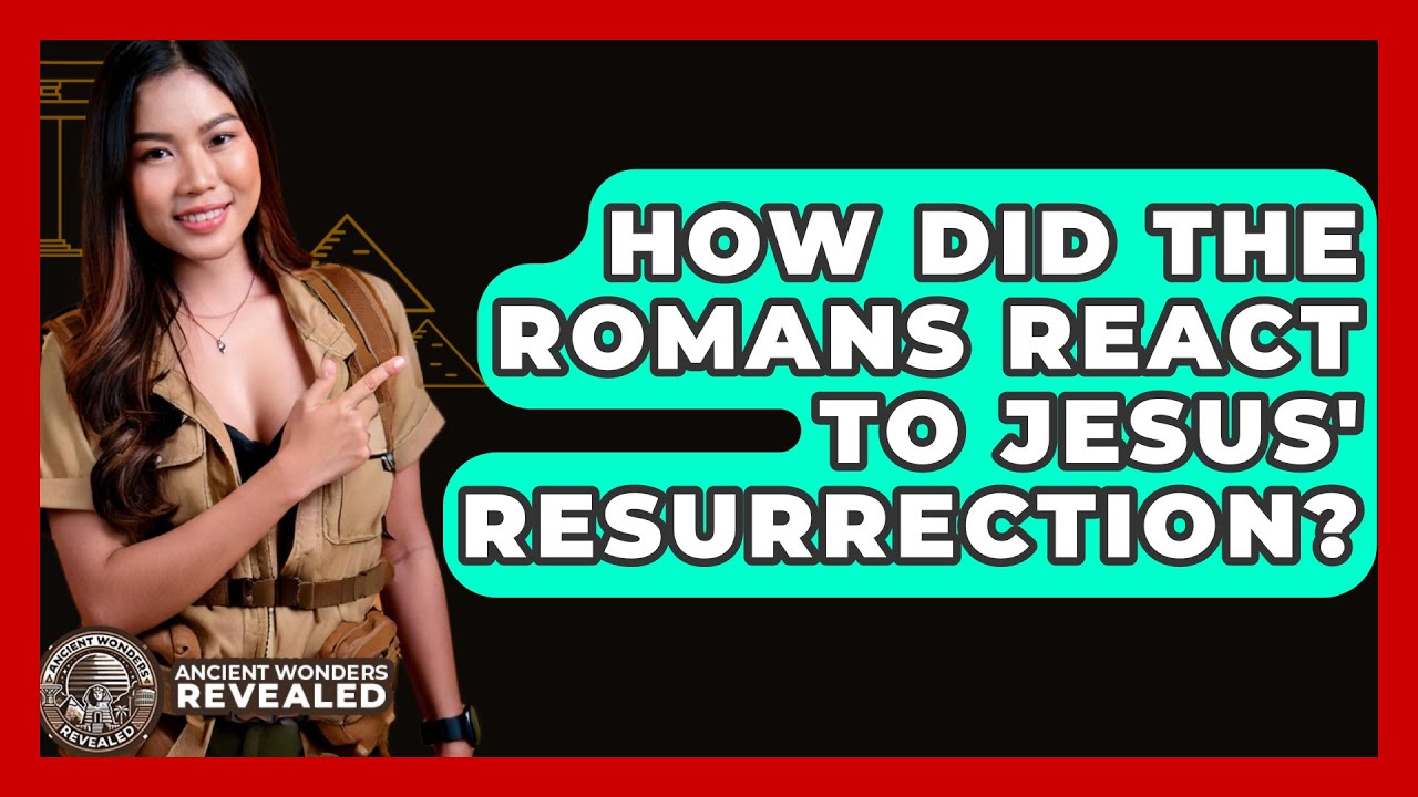 How Did The Romans React To Jesus' Resurrection? - Ancient Wonders ...
