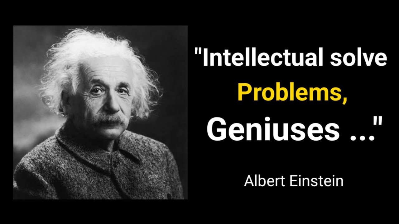 '' Intellectual solve Problems, Geniuses..'' Albert Einstein ...