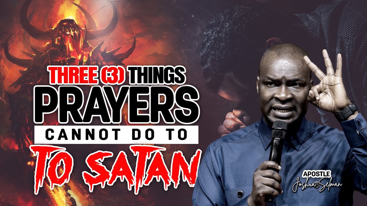 3 THINGS PRAYERS CANNOT DO TO SATAN | APOSTLE JOSHUA SELMAN - YouTube