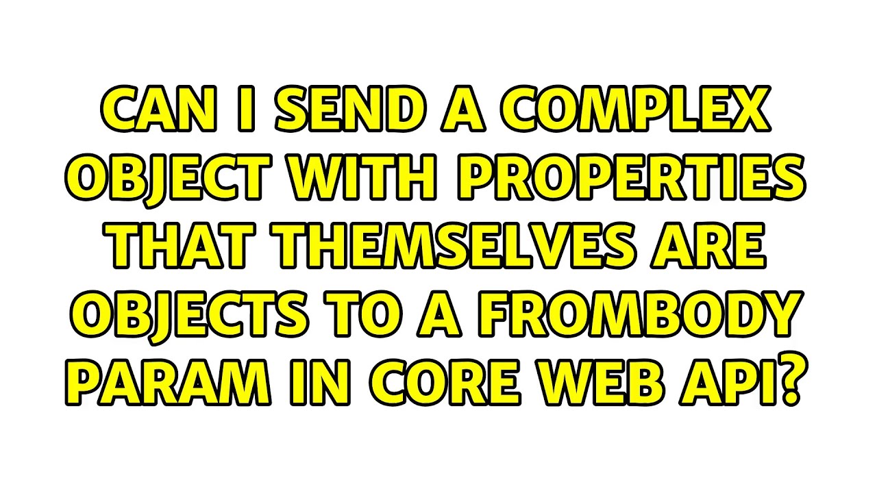Can I Send A Complex Object With Properties That Themselves Are Objects To A Frombody Param In