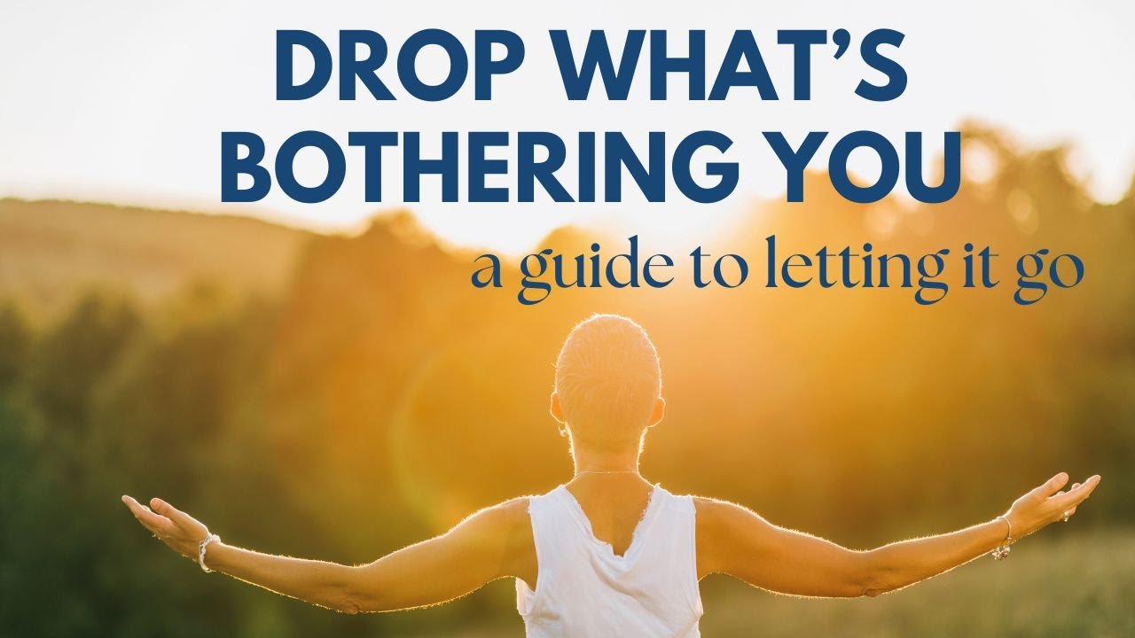 Drop What's Bothering You: A Guide to Letting Go - YouTube