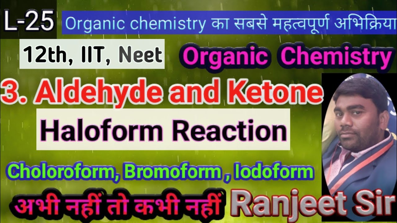 L-25 (Haloform reaction) Aldehyde and ketone , Choloroform , Bromoform ...