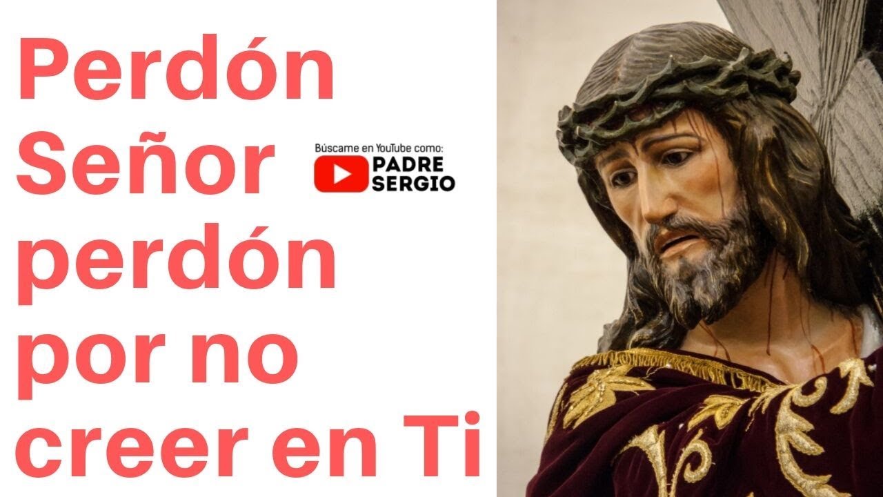 Perdón Señor perdón por no creer en Ti - YouTube