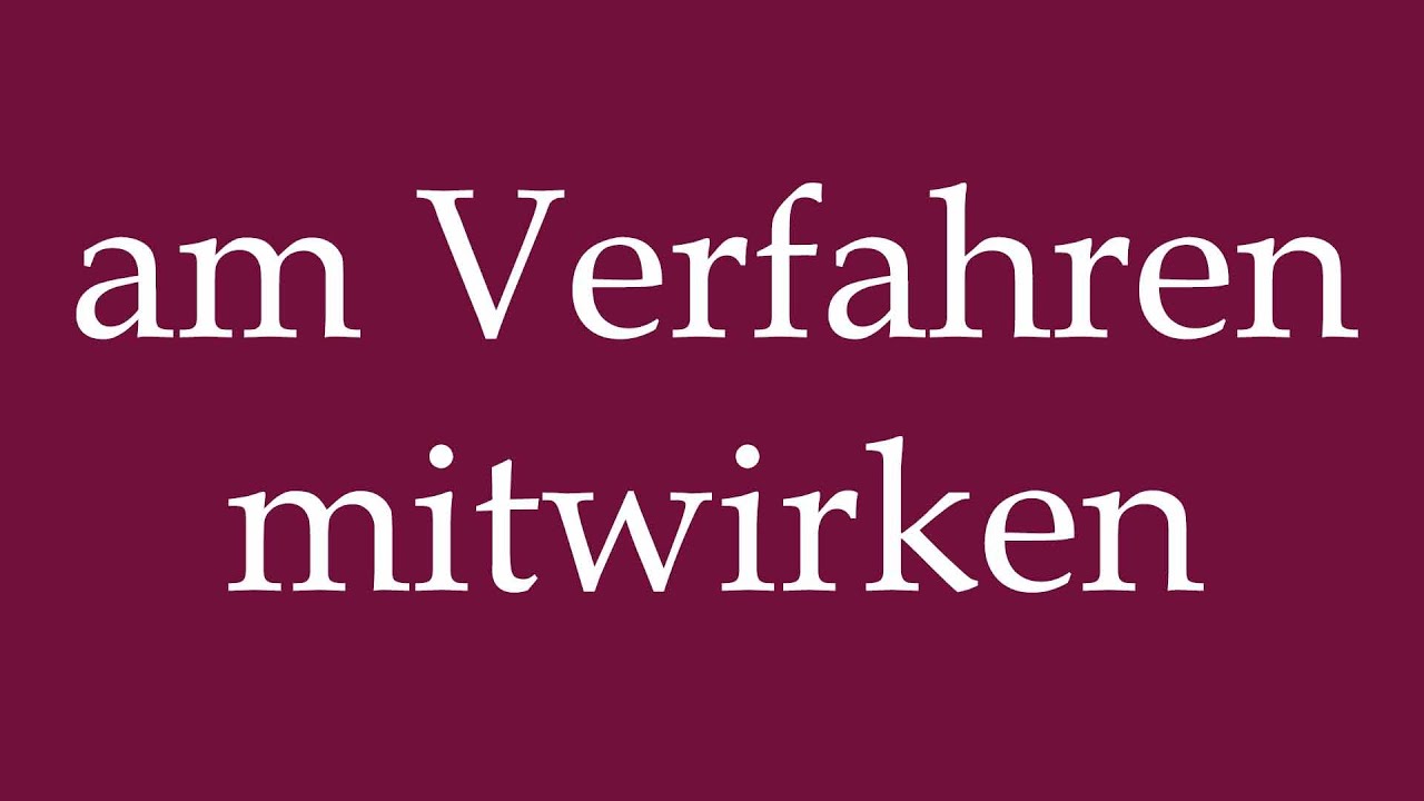 How to Pronounce ''am Verfahren mitwirken'' (participate in the process ...