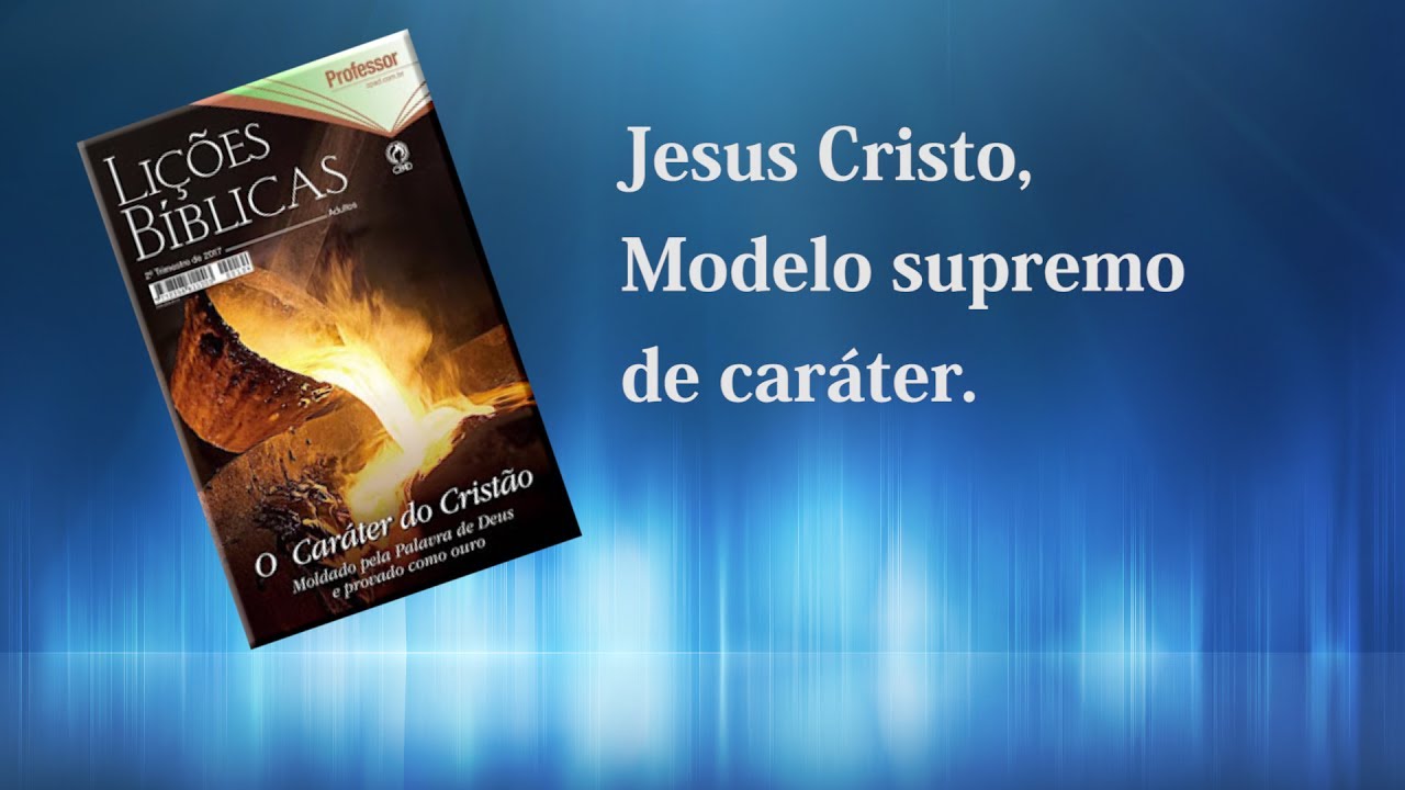 Jesus Cristo, modelo supremo de caráter - YouTube