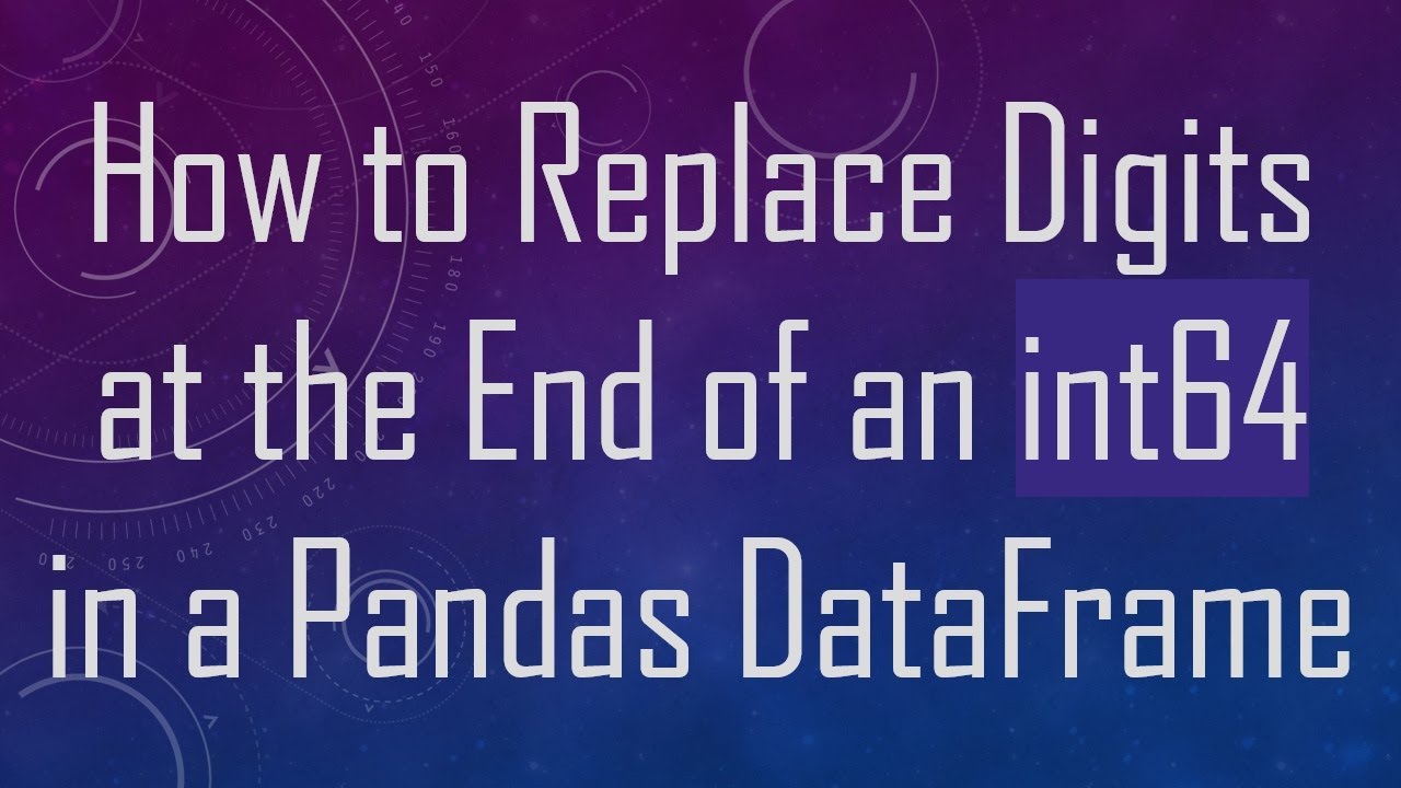 How to Replace Digits at the End of an int64 in a Pandas DataFrame ...