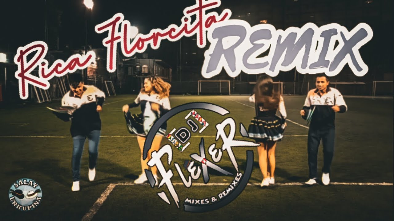 Rica Florcita - Las Florecitas de Mizque Remix DJ FLEXER 🇵🇪 Ft Salay URKUPIÑA 🇦🇷 - YouTube