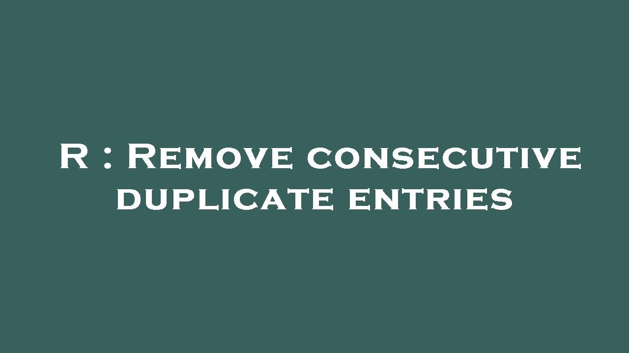 R Remove Consecutive Duplicate Entries YouTube R Remove Consecutive Duplicate Entries YouTube