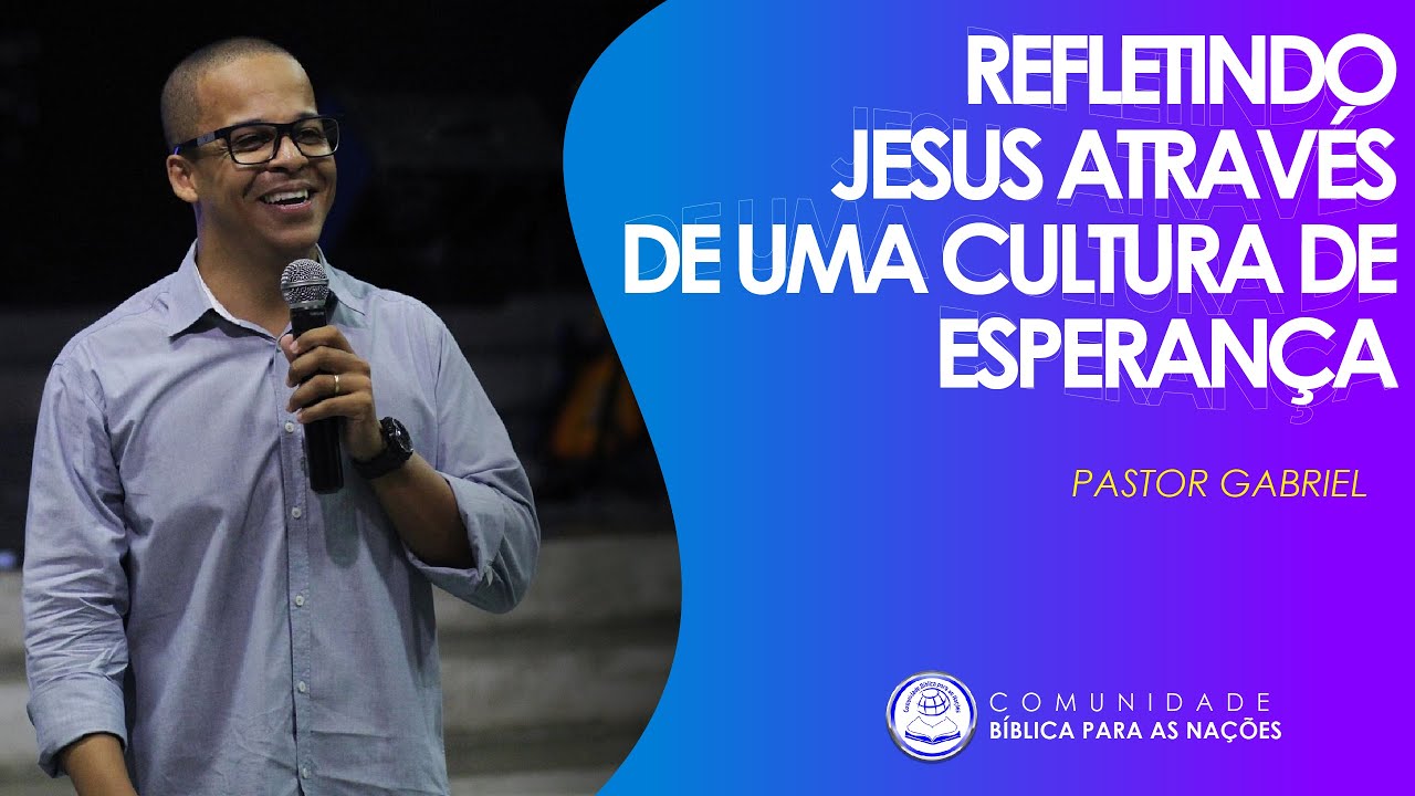 REFLETINDO JESUS ATRAVÉS DE UMA CULTURA DE ESPERANÇA | PASTOR GABRIEL ...