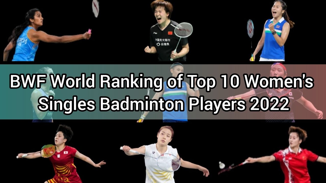 BWF World Ranking of Top 10 Women's Singles Badminton Players 2022 ...