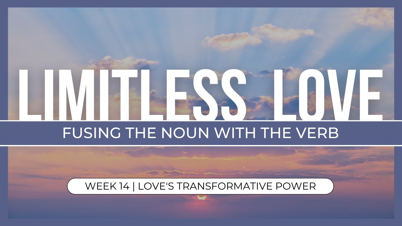 Limitless Love: Fusing the Noun with the Verb - Week 14 - YouTube