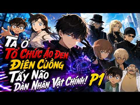 FANFIC CONAN | Ta Ở Tổ Chức Áo Đen Điên Cuồng Tẩy Não Dàn Nhân Vật Chính! Phần 1