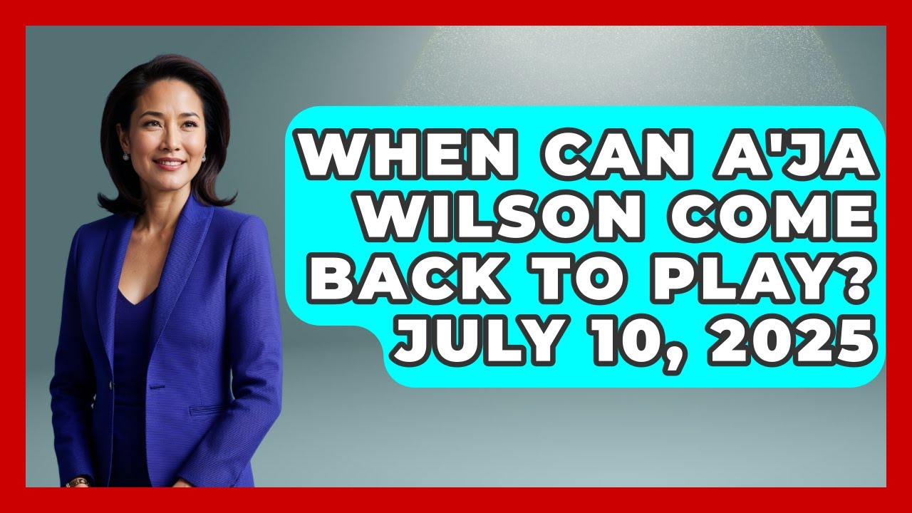 When Can A'ja Wilson Come Back to Play? July 10, 2025 | College ...