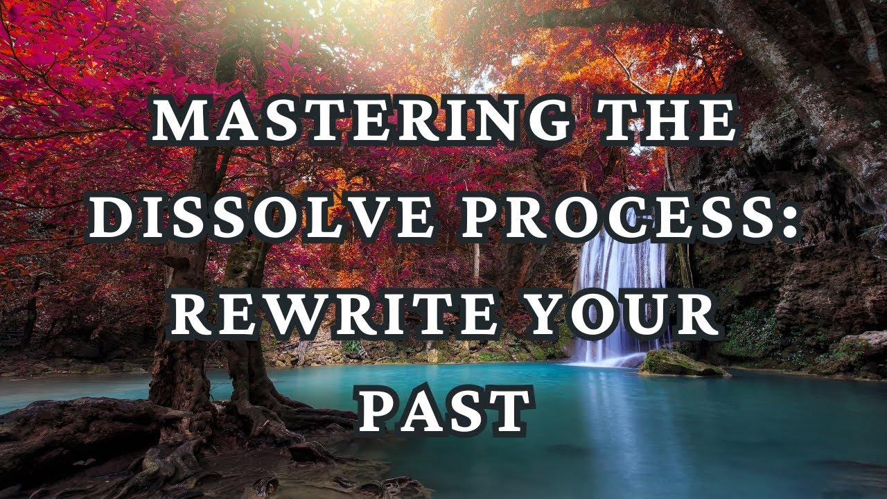 Mastering the Dissolve Process: Rewrite Your Past - YouTube