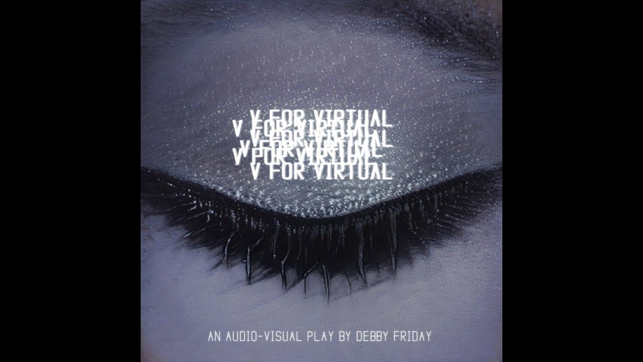 V FOR VIRTUAL (An Audio-Visual Play By DEBBY FRIDAY) - YouTube
