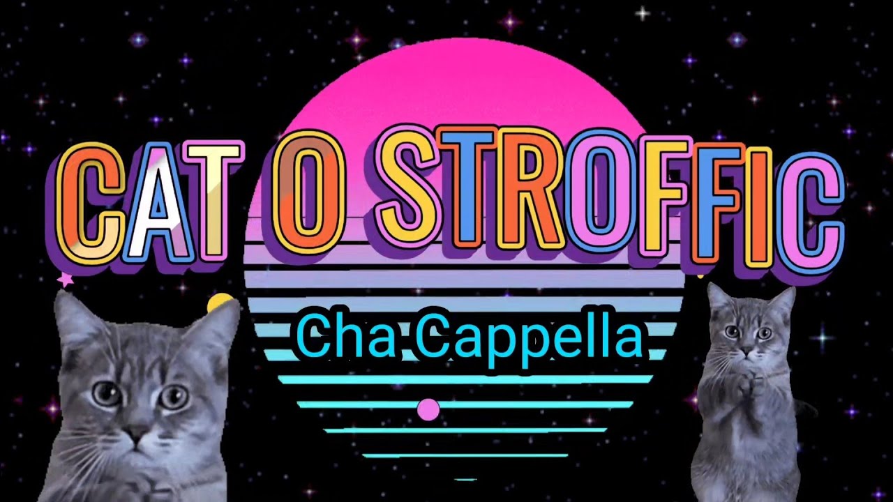 Cat O Stroffic: Cha Cappella - YouTube