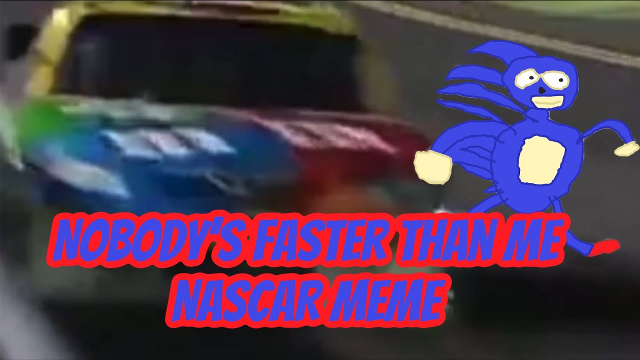 Nobody’s faster than me (NASCAR Meme) - YouTube
