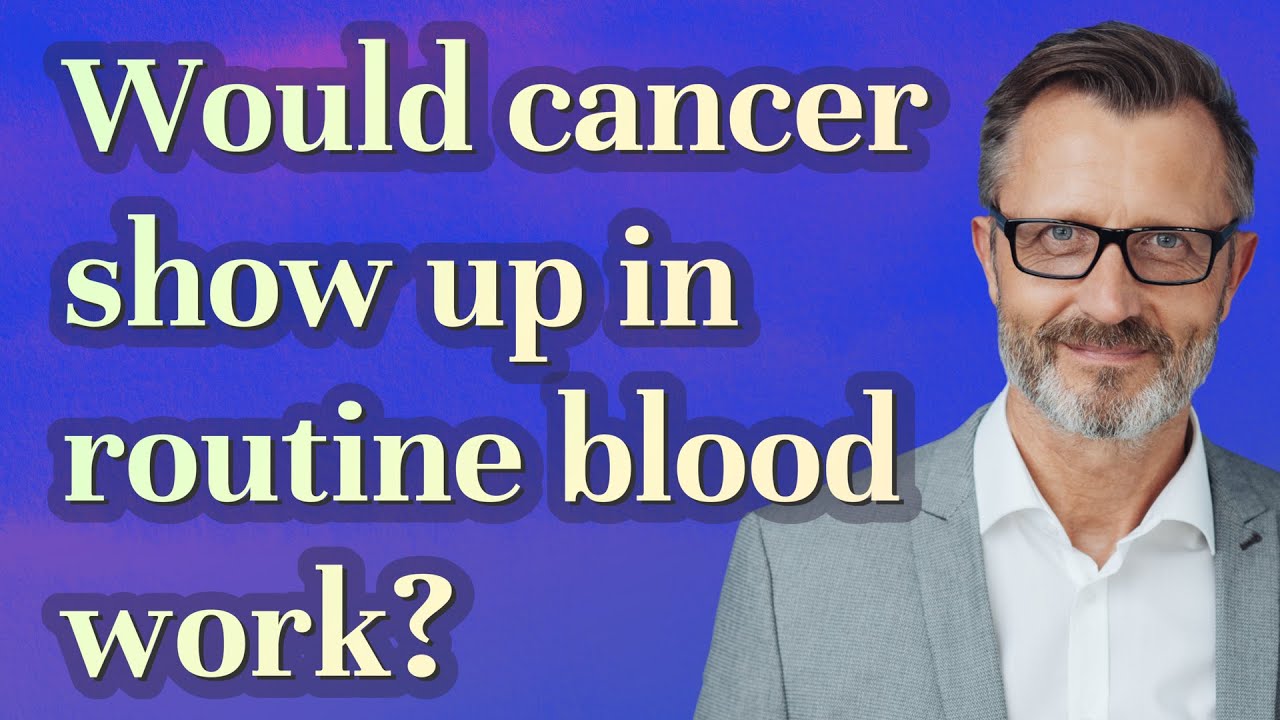 Would Cancer Show Up In Routine Blood Work YouTube would-cancer-show-up-in-routine-blood-work-youtube