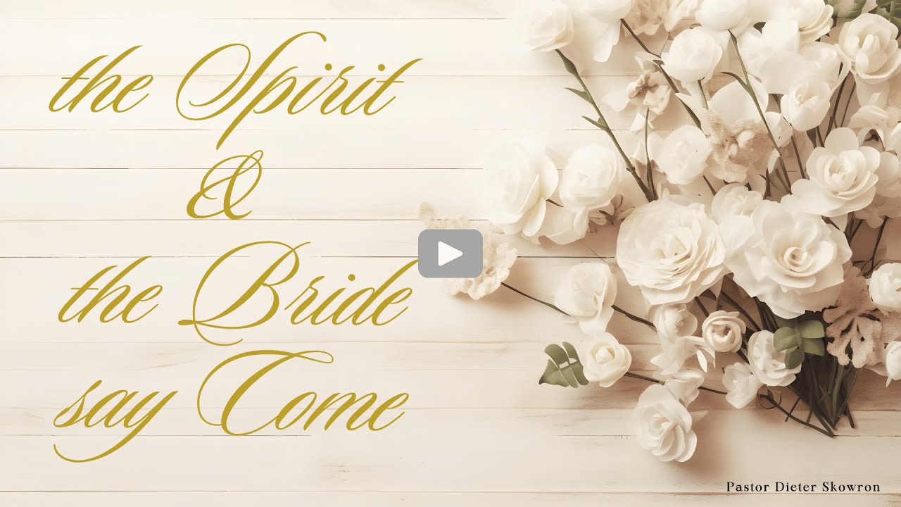 The Spirit and the Bride Say Come - Pastor Dieter Skowron - YouTube