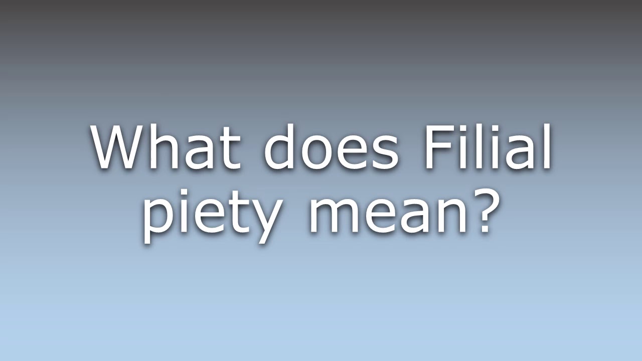 What Does Filial Piety Mean YouTube