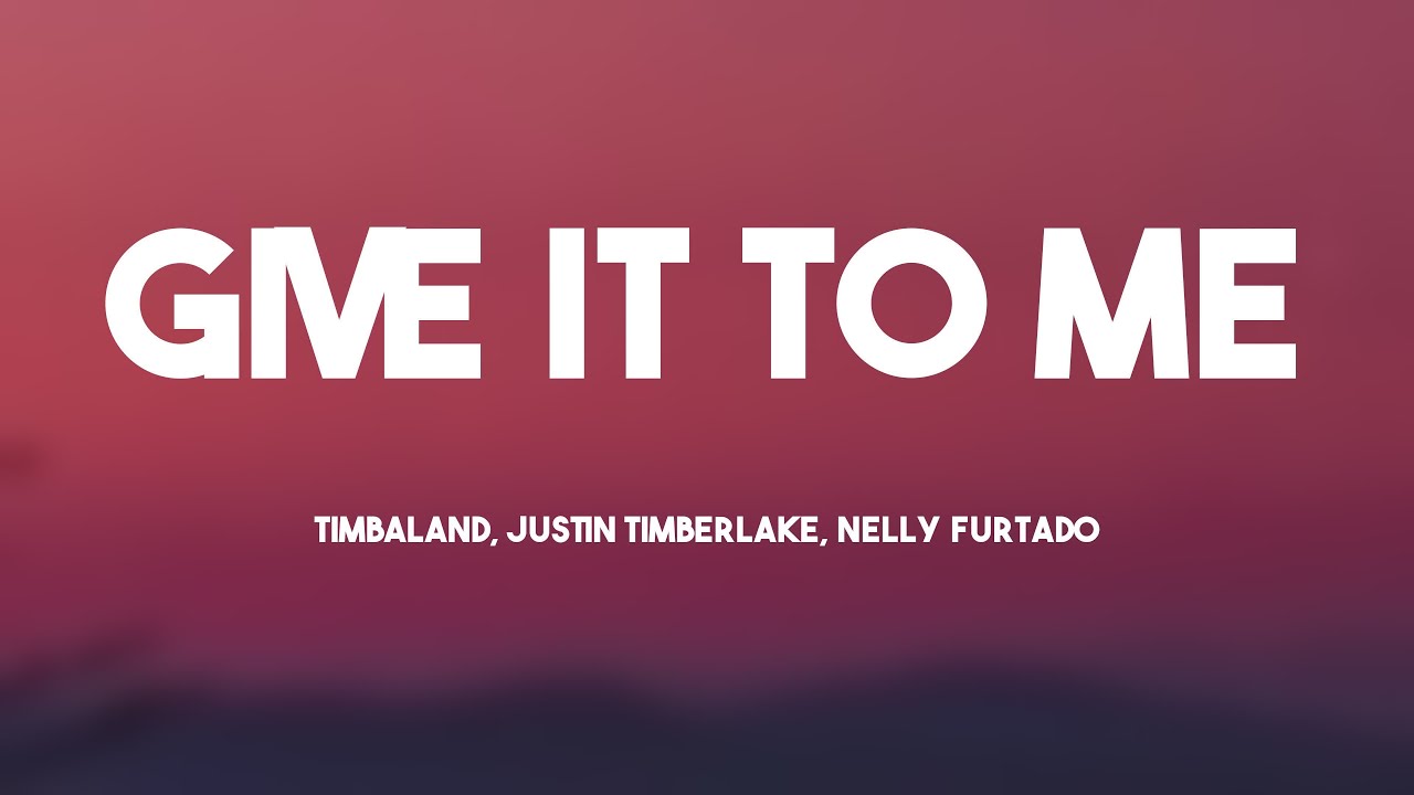 Give It To Me - Timbaland, Justin Timberlake, Nelly Furtado Lyric ...